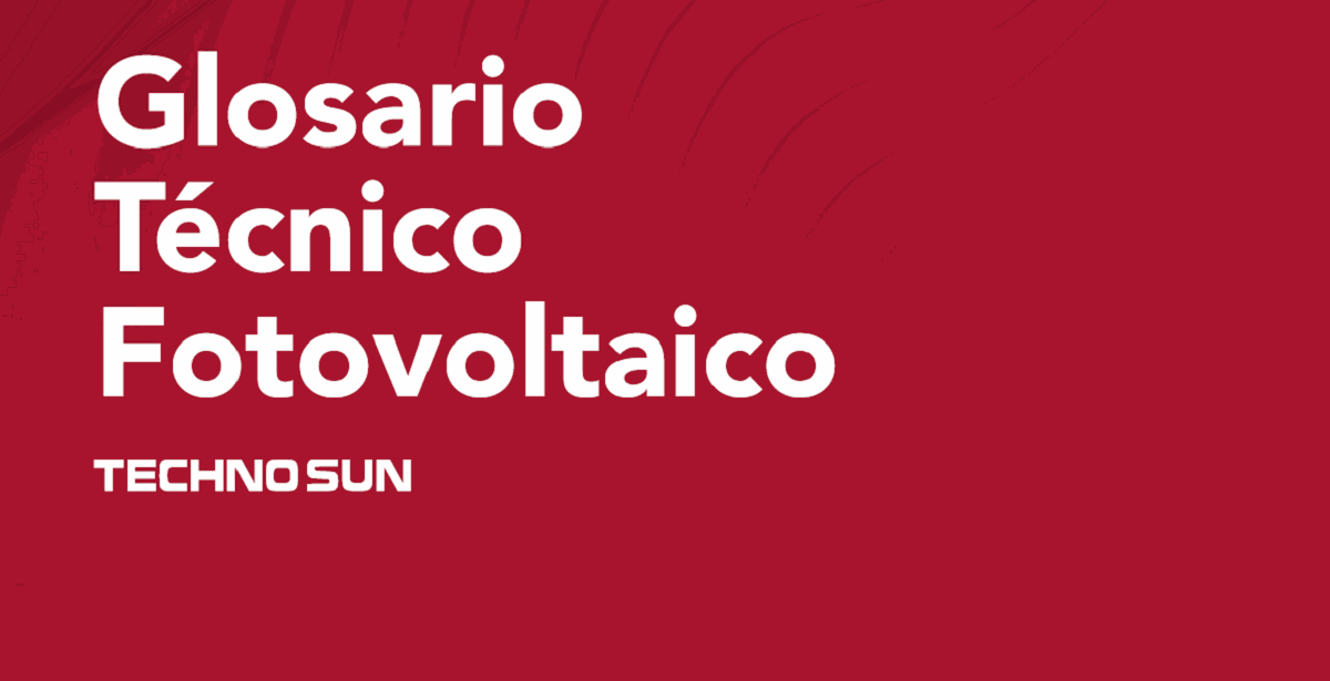 Glosario Técnico Fotovoltaico | Techno Sun Webportal B2B